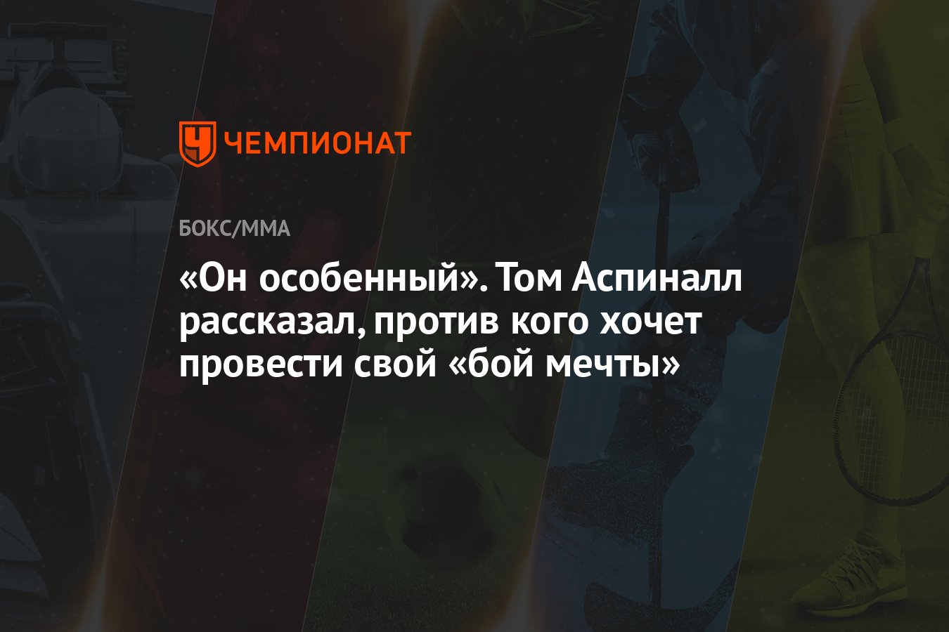 «Он особенный». Том Аспиналл рассказал, против кого хочет провести свой ...