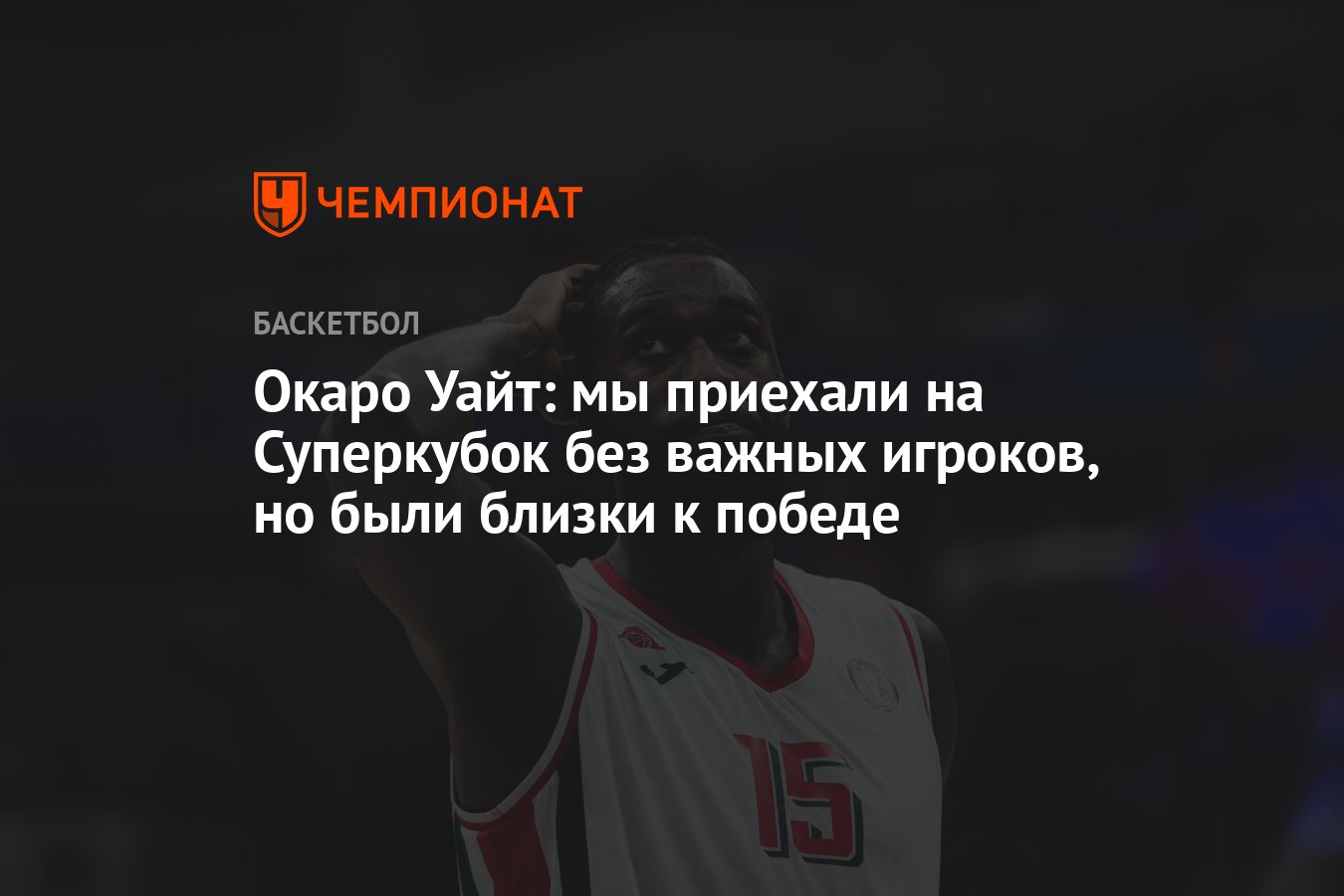 Окаро Уайт: мы приехали на Суперкубок без важных игроков, но были ...