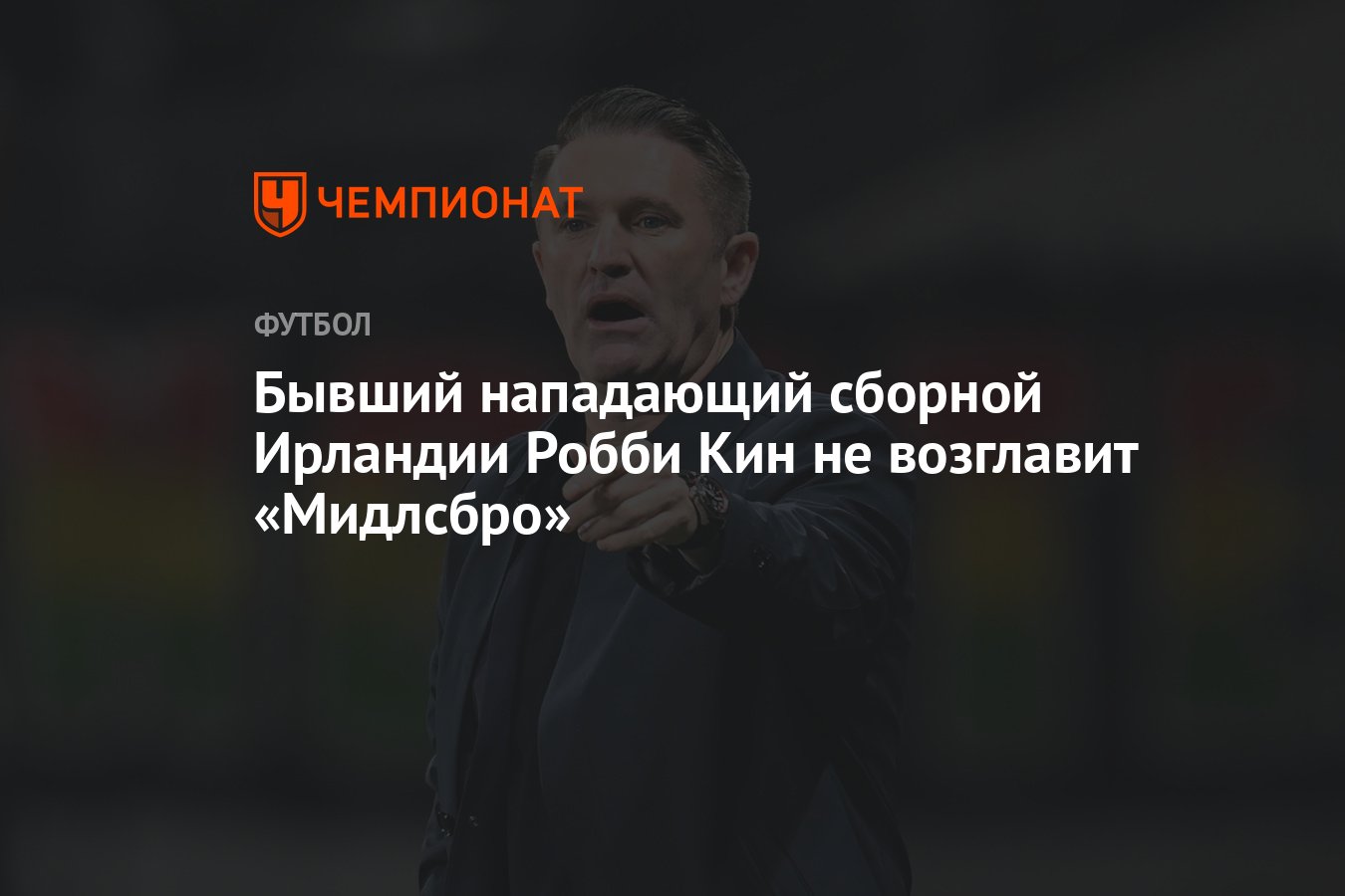 Бывший нападающий сборной Ирландии Робби Кин не возглавит «Мидлсбро ...