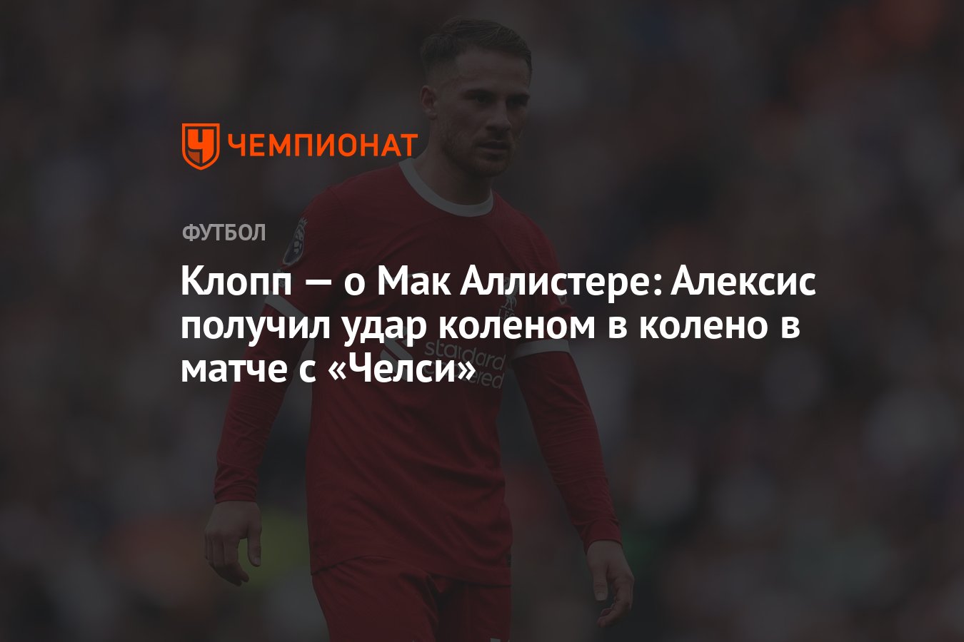 Клопп — о Мак Аллистере: Алексис получил удар коленом в колено в матче ...