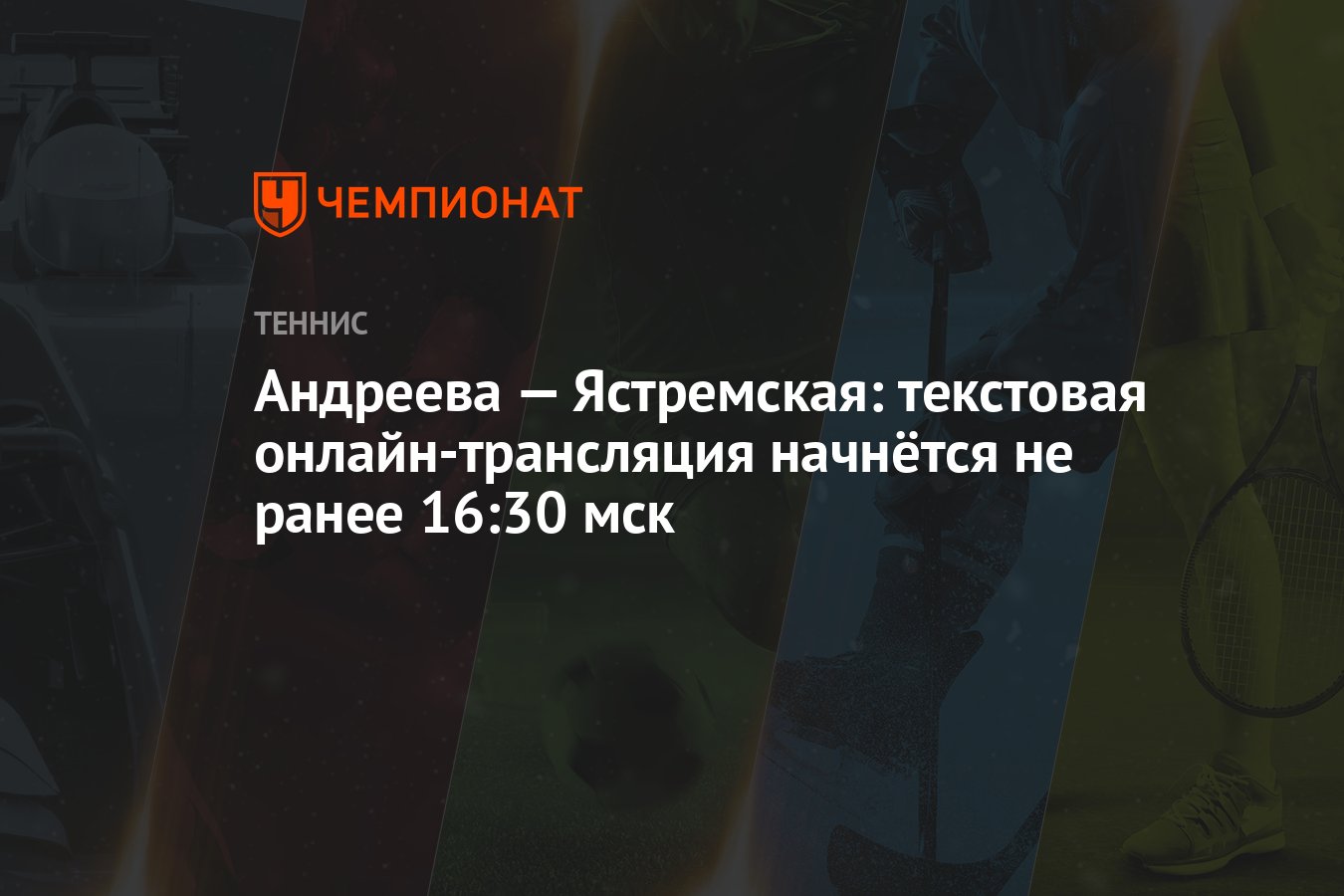 Андреева — Ястремская: текстовая онлайн-трансляция начнётся не ранее 16 ...