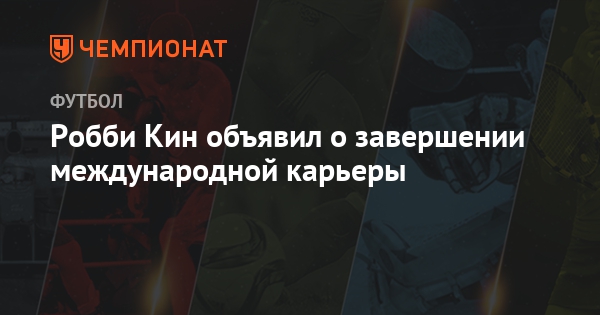 Робби Кин объявил о завершении международной карьеры - Чемпионат