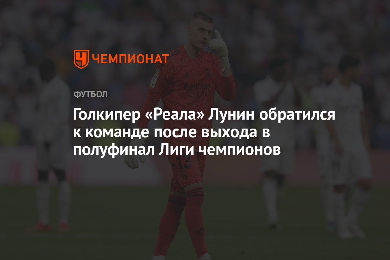 Голкипер «Реала» Лунин обратился к команде после выхода в полуфинал ...