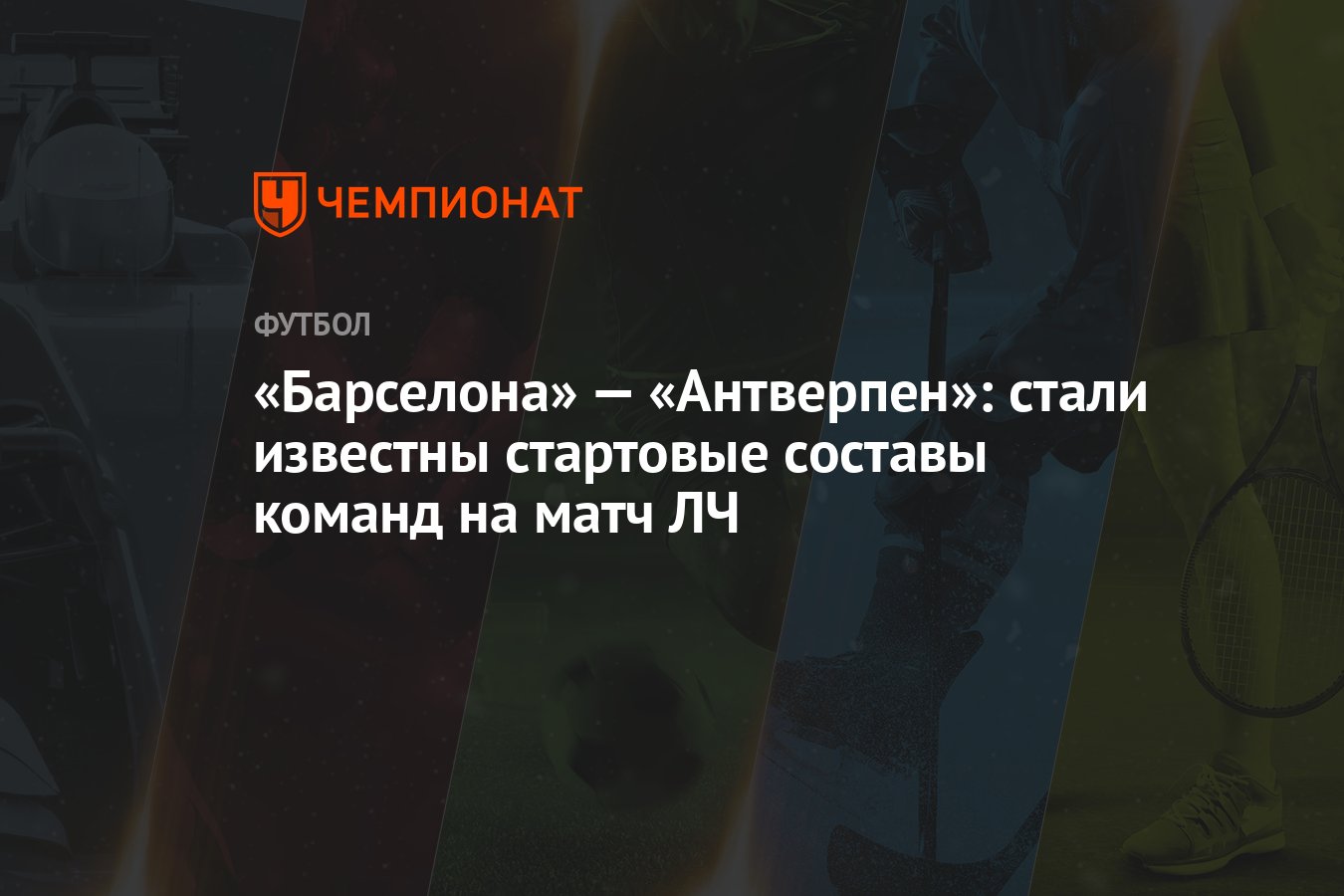 «Барселона» — «Антверпен»: стали известны стартовые составы команд на ...