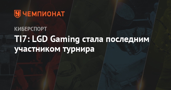 TI7: LGD Gaming стала последним участником турнира - Чемпионат