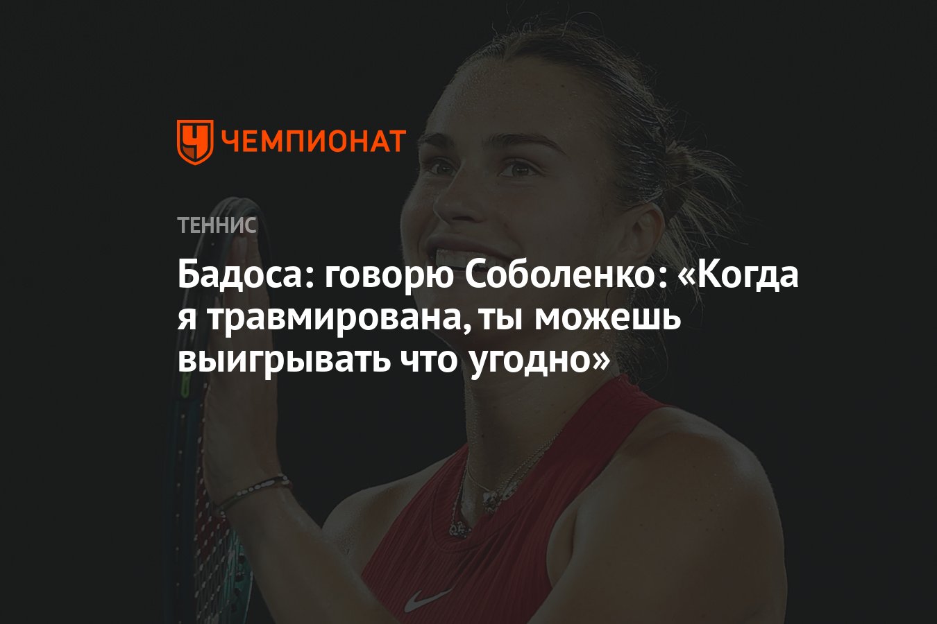 Бадоса: говорю Соболенко: «Когда я травмирована, ты можешь выигрывать ...