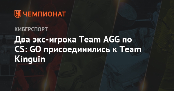 Два экс-игрока Team AGG по CS:GO присоединились к Team Kinguin - Чемпионат