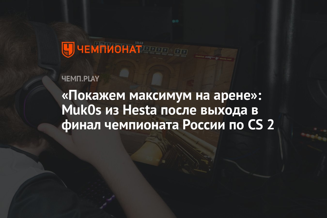 «Покажем максимум на арене»: Muk0s из Hesta после выхода в финал чемпионата России по CS 2 ...