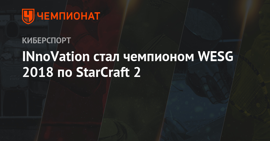 INnoVation стал чемпионом WESG 2018 по StarCraft 2 - Чемпионат