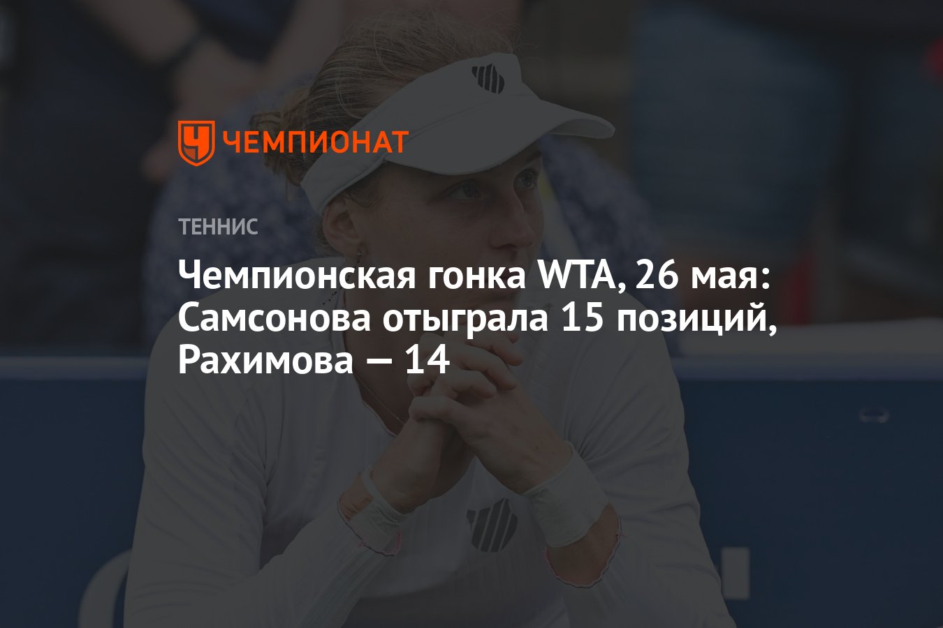 Чемпионская гонка WTA, 26 мая: Самсонова отыграла 15 позиций, Рахимова — 14 - Чемпионат