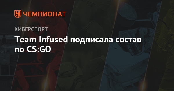 Team Infused подписала состав по CS:GO - Чемпионат