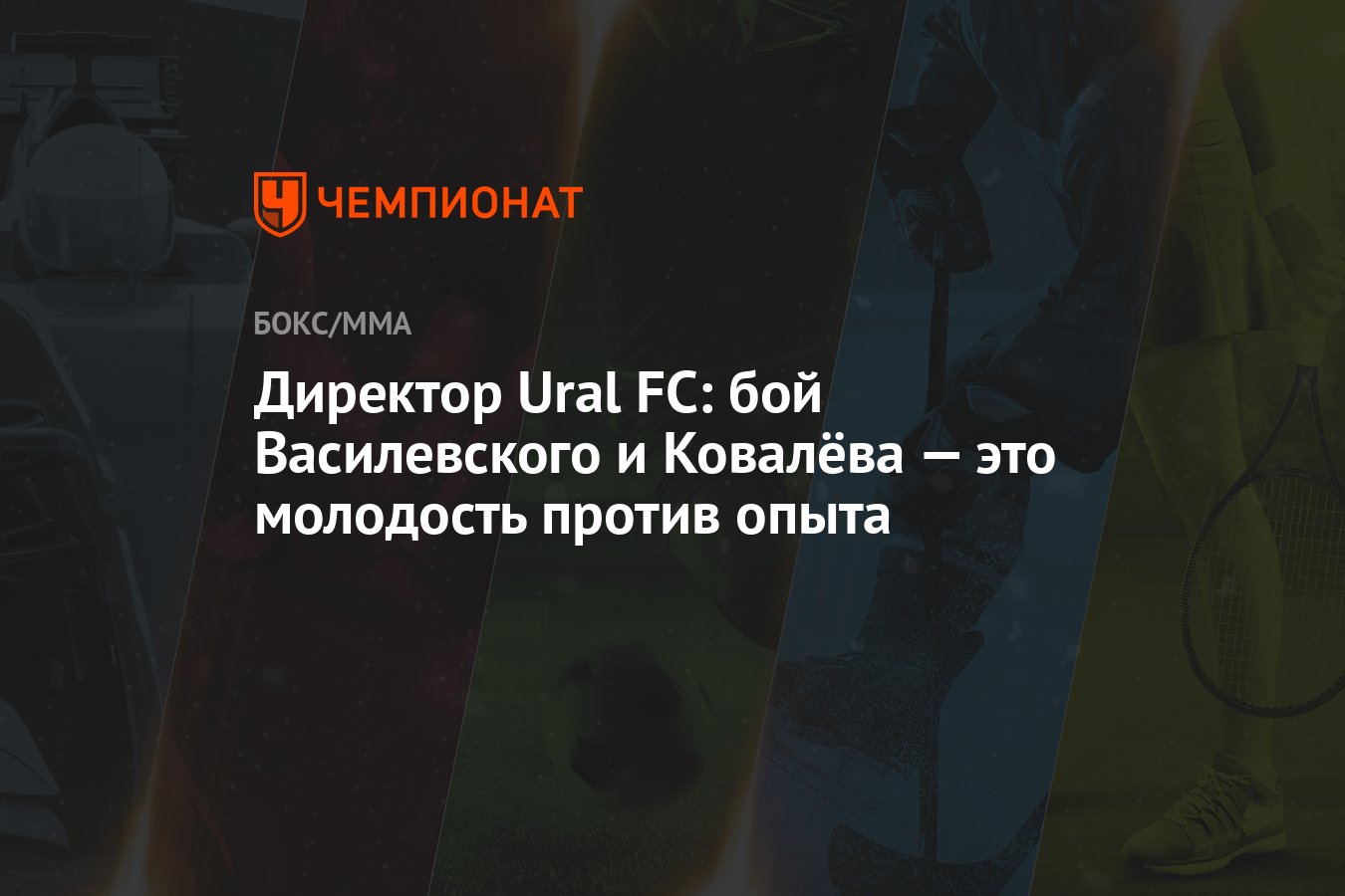 Директор Ural FC: бой Василевского и Ковалёва — это молодость против опыта - Чемпионат